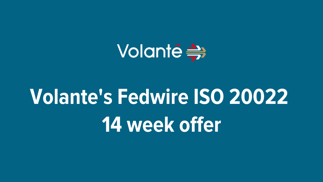 Volante's Fedwire ISO 20022 14 week offer | Volante Technologies